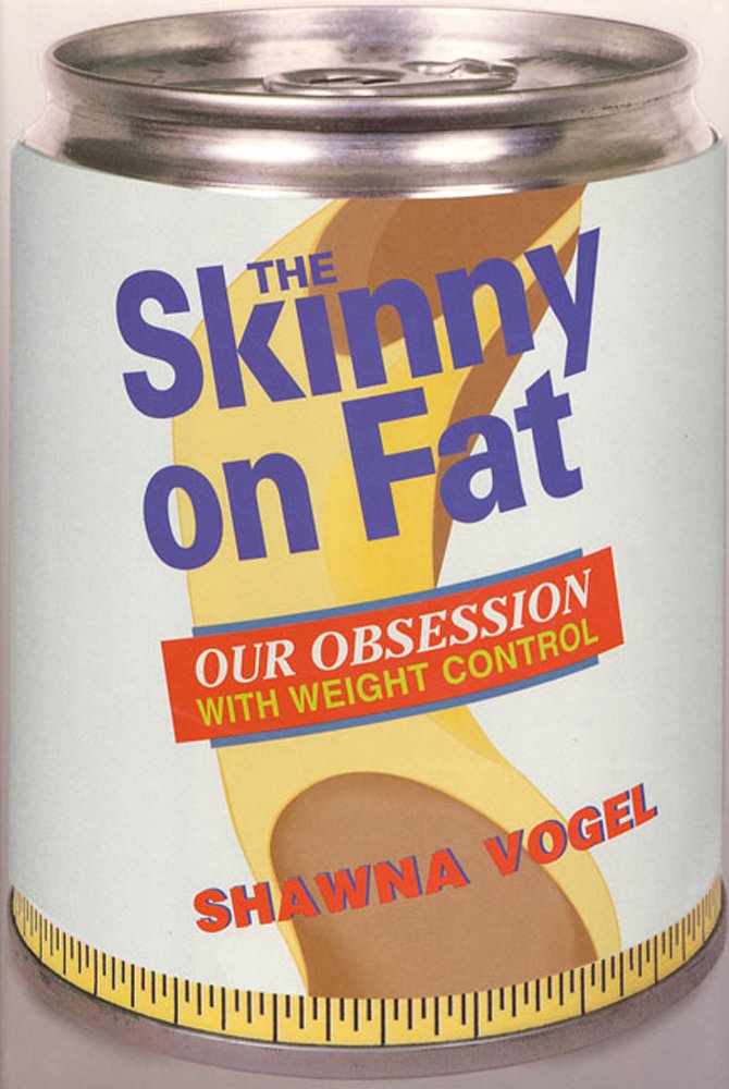 The Skinny on Fat: Our Obsession With Weight Control: Vogel, Shawna ...