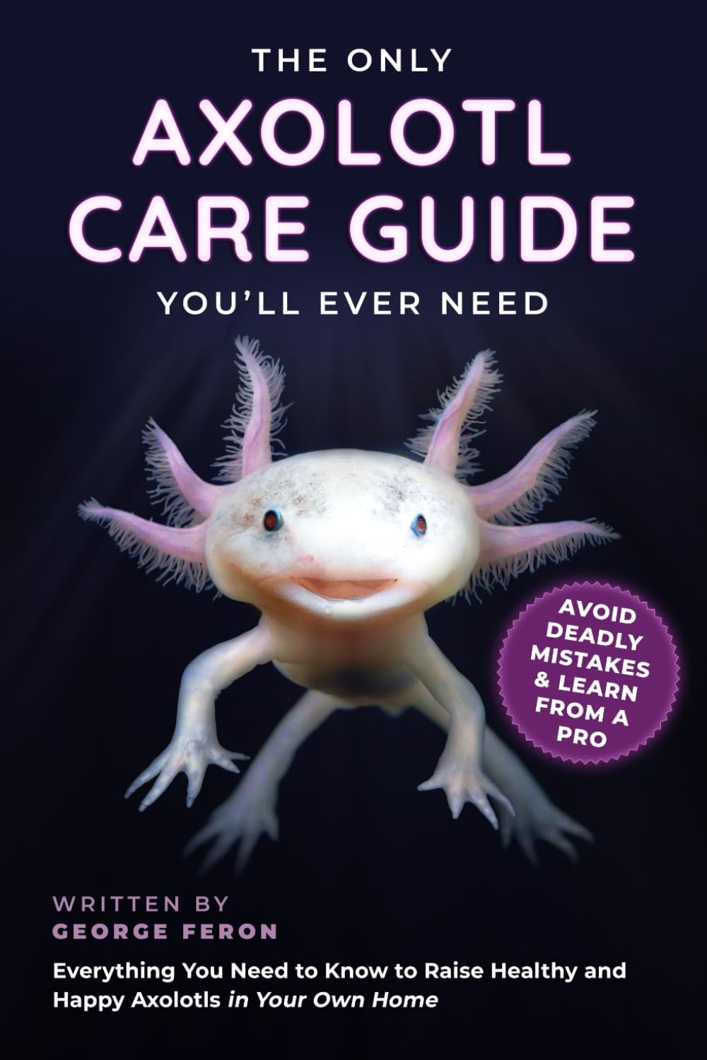 The Only Axolotl Care Guide You'll Ever Need: Avoid Deadly Mistakes ...