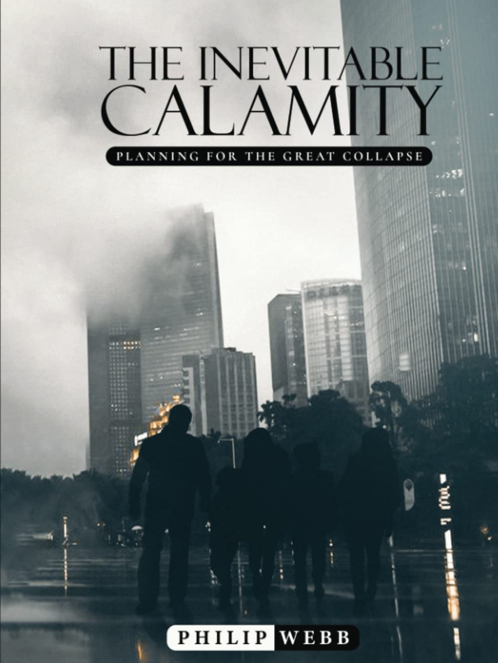 The Inevitable Calamity: Planning for the Great Collapse: Webb, Philip ...