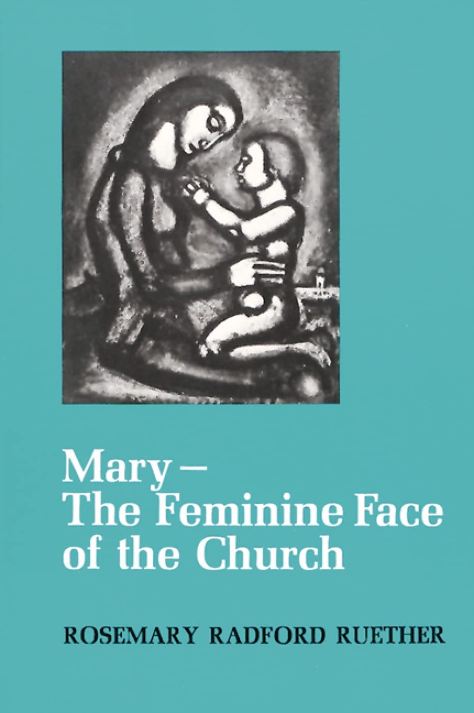 Mary-The Feminine Face of the Church: Ruether, Rosemary Radford ...