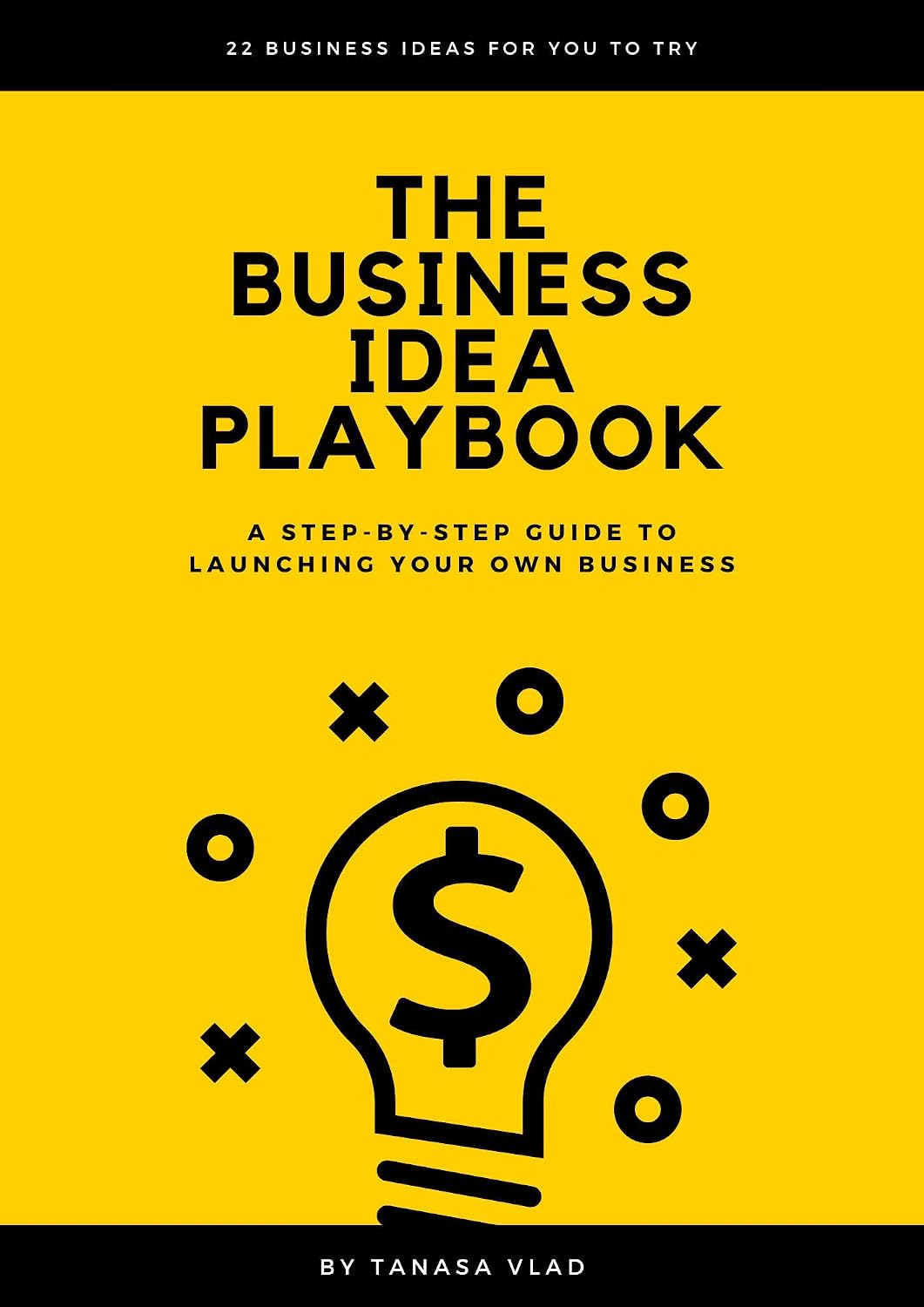 The Business Idea Playbook: A step-by-step guide to launching your own ...
