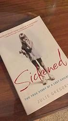 Sickened: The True Story of a Lost Childhood: Gregory, Julie ...