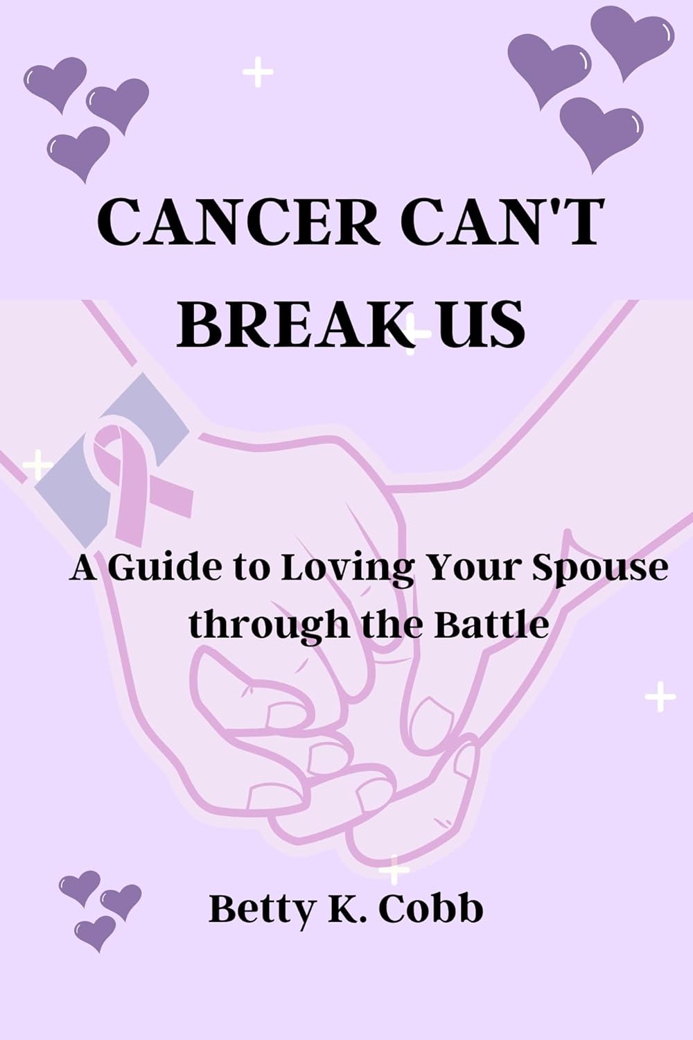 Amazon.com: Cancer Can't Break Us: A Guide to Loving Your Spouse ...