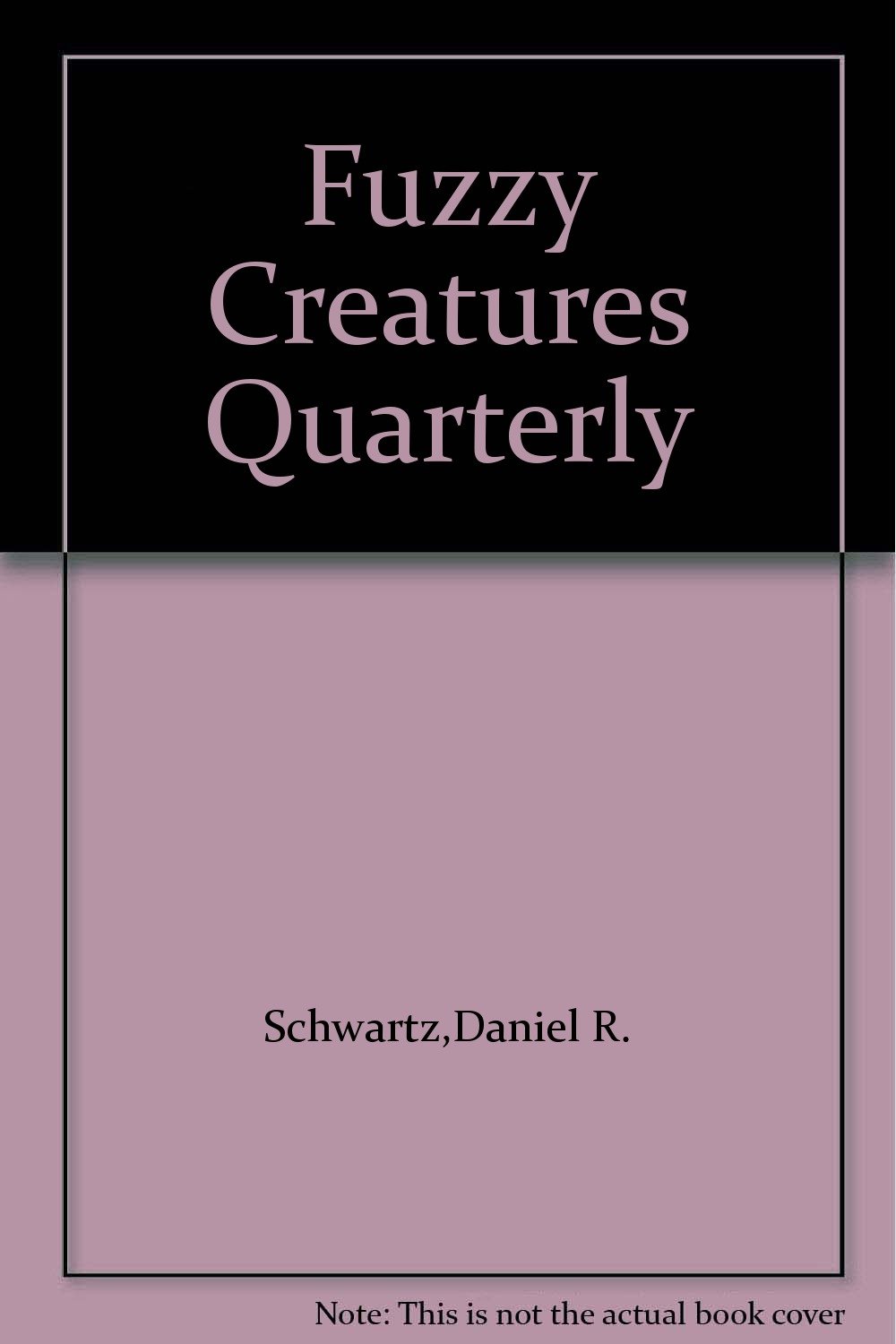 Fuzzy Creatures Quarterly: Daniel R. Schwartz: Amazon.com: Books