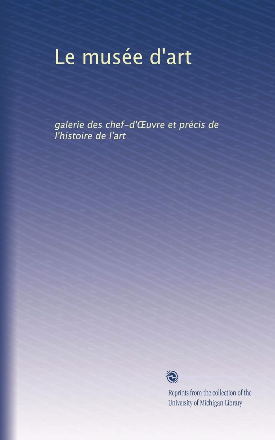 Amazon.com: Le musée d'art: galerie des chef-d'?uvre et précis de l'histoire de l'art (French ...
