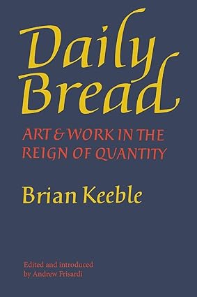 Daily Bread: Art and Work in the Reign of Quantity: Keeble, Brian ...