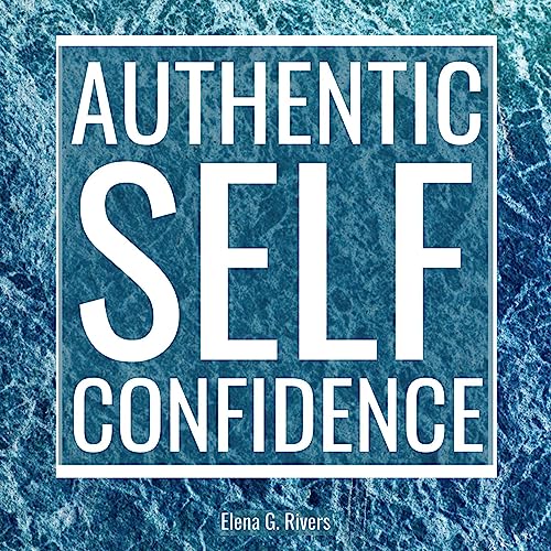 Authentic Self-Confidence: Manifest Your Best Life by Embracing Who You ...