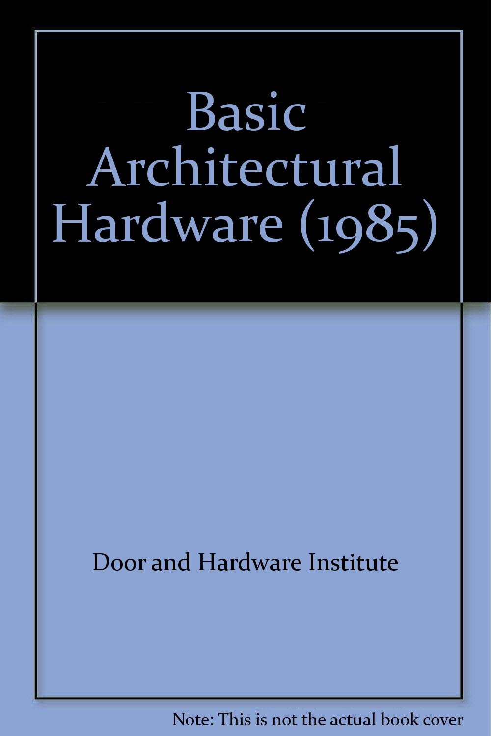 Basic Architectural Hardware (1985): Door and Hardware Institute ...