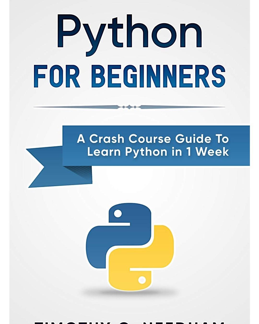 Python For Beginners A Crash Course Guide To Learn Python In 1 Week Timothy C Needham