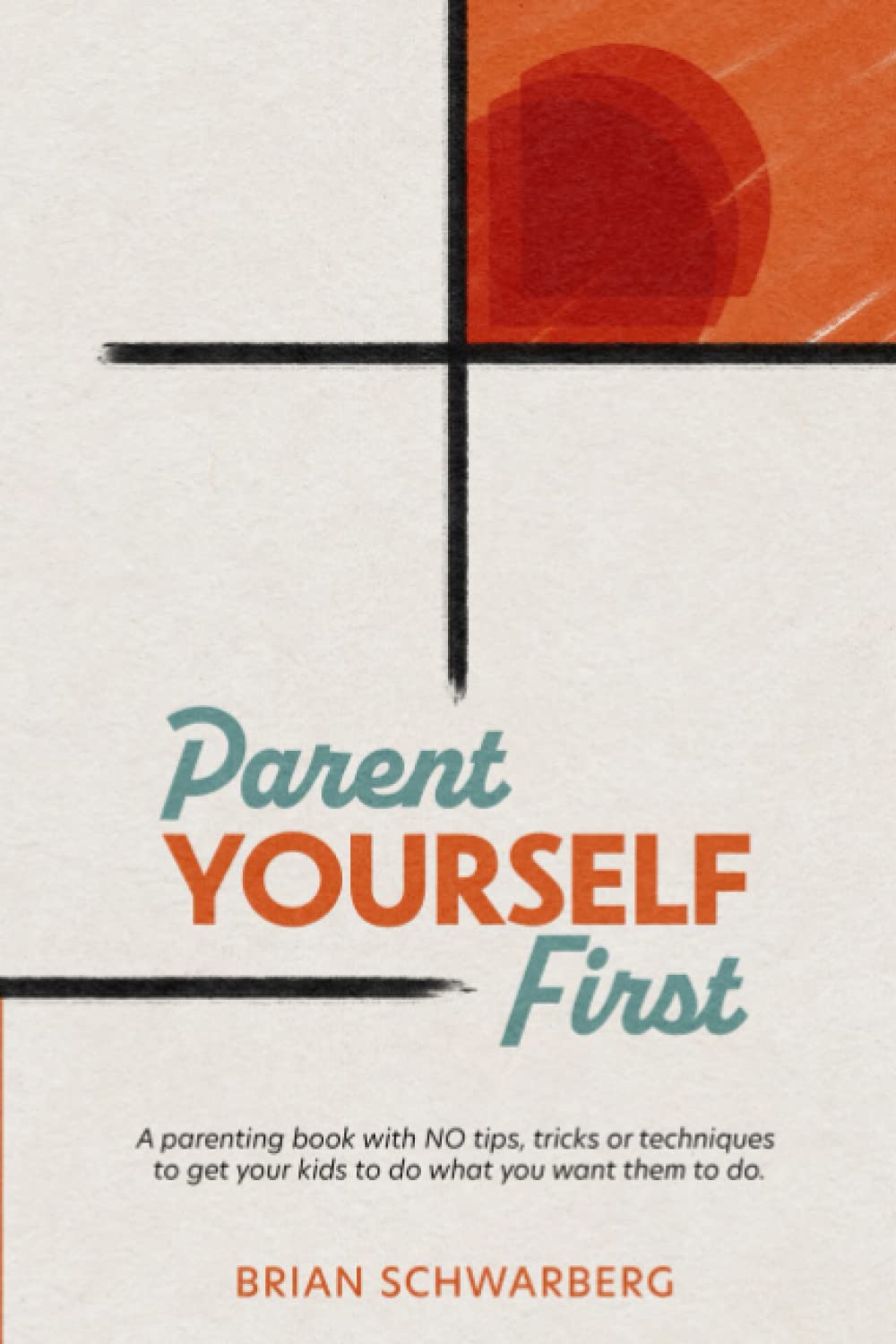 Parent Yourself First: A parenting book with NO tips, tricks or ...