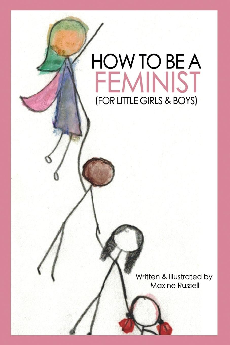 How To Be a Feminist (For Little Girls & Boys): Russell, Maxine ...