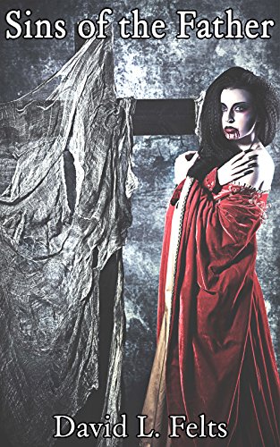 Sins of the Father: A Vampire Tale - Kindle edition by Felts, David L ...