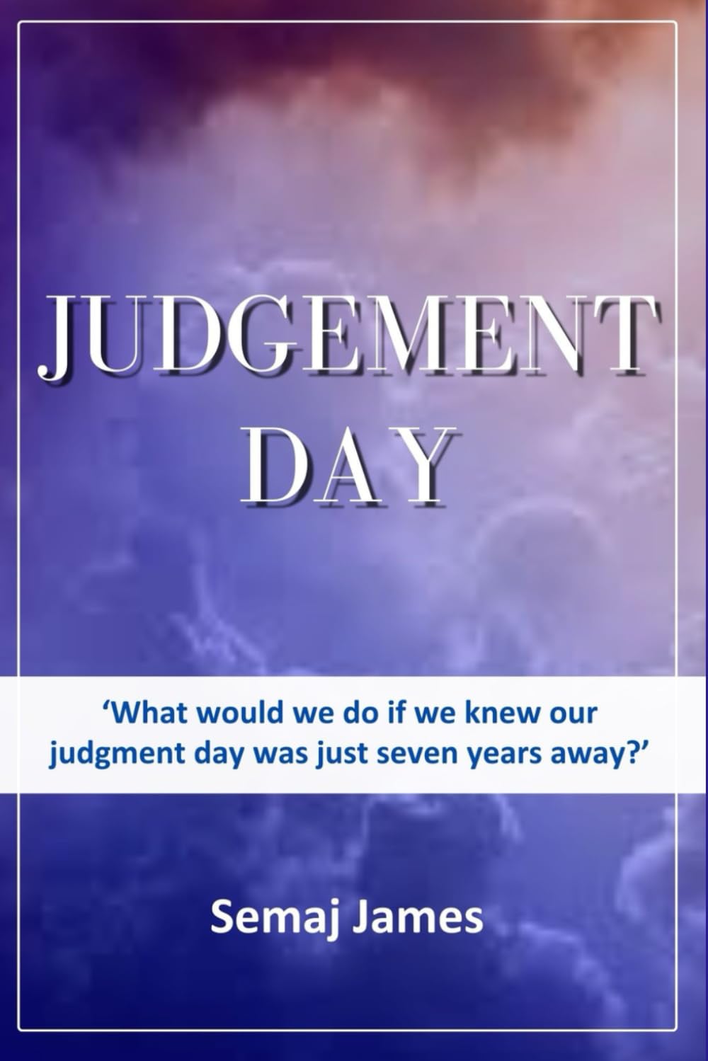 Judgement Day: 'What would we do if we knew our judgement day was just ...