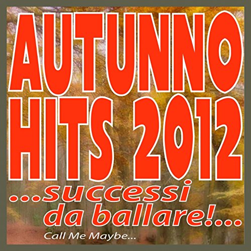 Écouter Autunno Hits 2012... Successi da ballare!... (Call Me Maybe ...