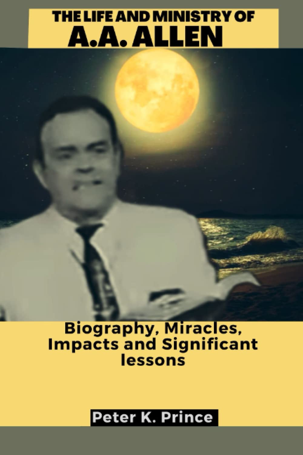 THE LIFE AND MINISTRY OF A.A. ALLEN: Biography, Miracles, Impacts and ...