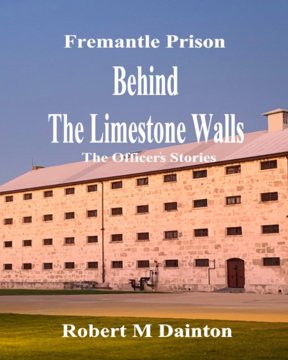 Fremantle Prison Behind The Limestone Walls - Color Edition : Dainton ...