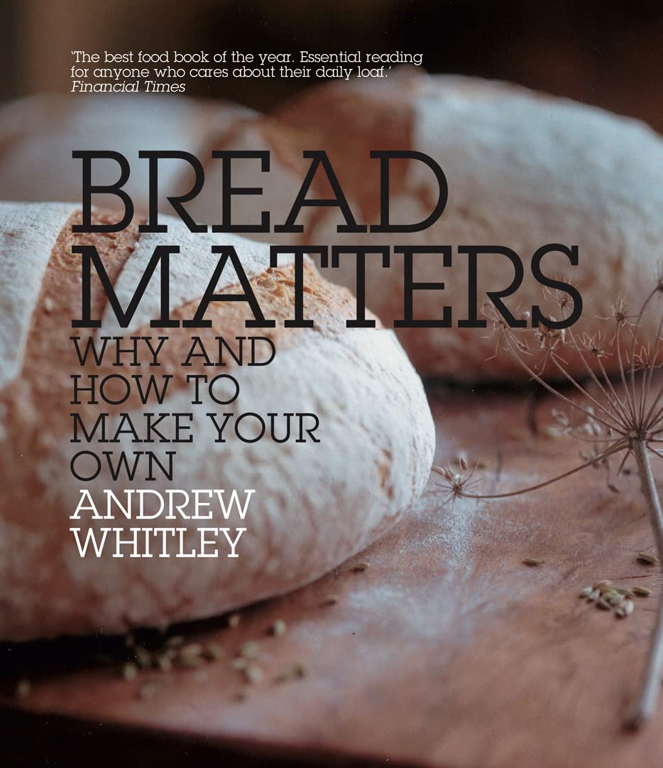 Bread Matters: Why and How to Make Your Own: Amazon.co.uk: Whitley ...
