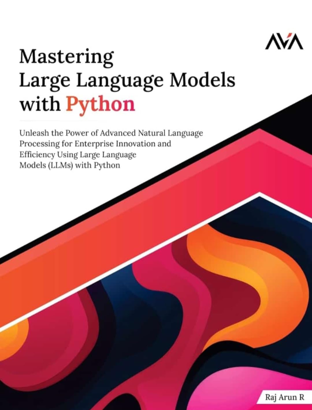 Mastering Large Language Models with Python : Arun R, Raj: Amazon.in: Books