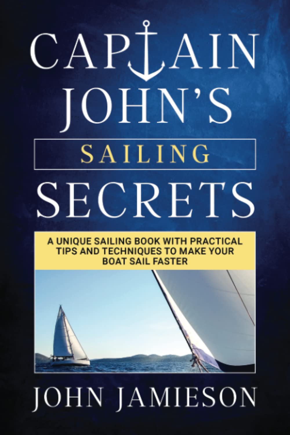 Captain John's SAILING SECRETS: A unique sailing book with practical ...