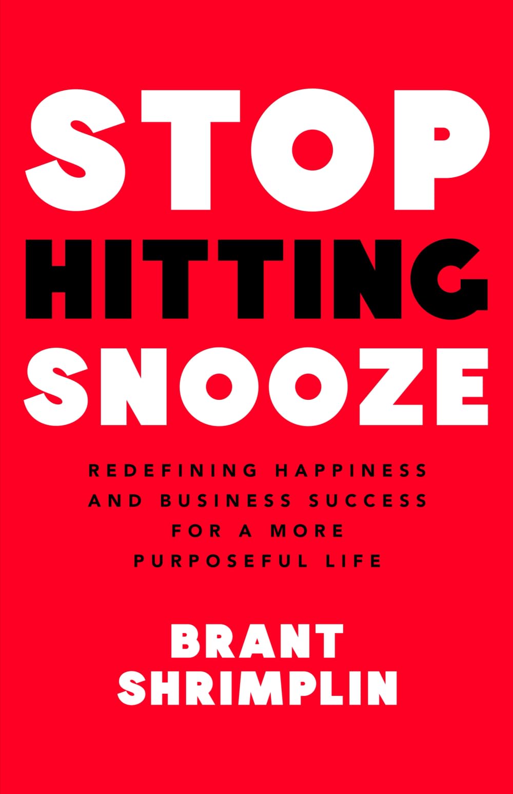 Stop Hitting Snooze: Redefining Happiness and Business Success for a ...