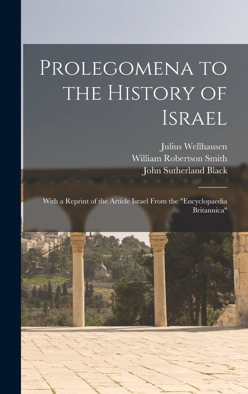 Prolegomena to the History of Israel: With a Reprint of the Article ...