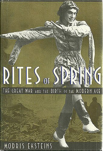 Rites of Spring: The Great War and the Birth of the Modern Age ...