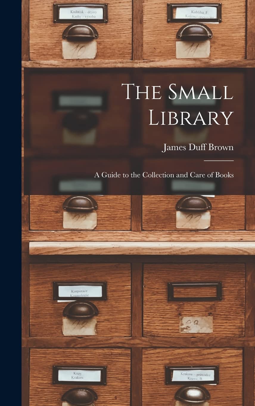 Buy The Small Library: A Guide to the Collection and Care of Books Book ...