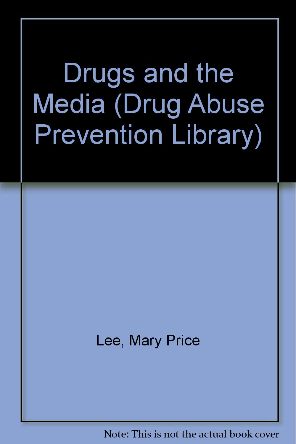 Drugs and the Media (Drug Abuse Prevention Library): Lee, Mary Price ...