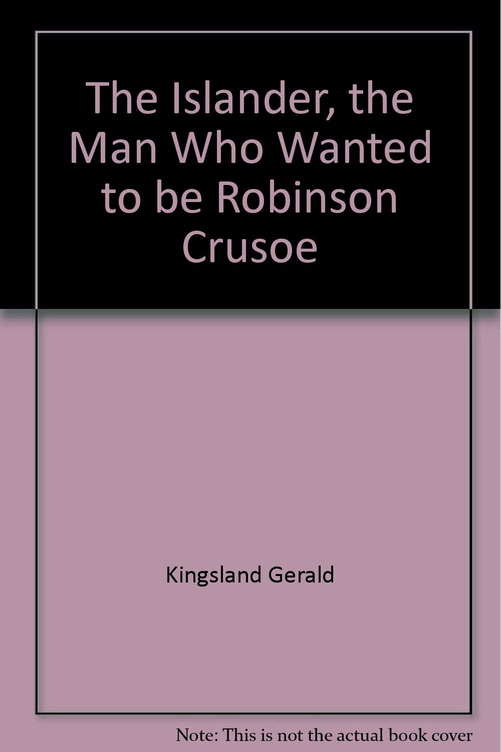 The Islander the Man Who Wanted to be Robinson Crusoe: Kingsland ...