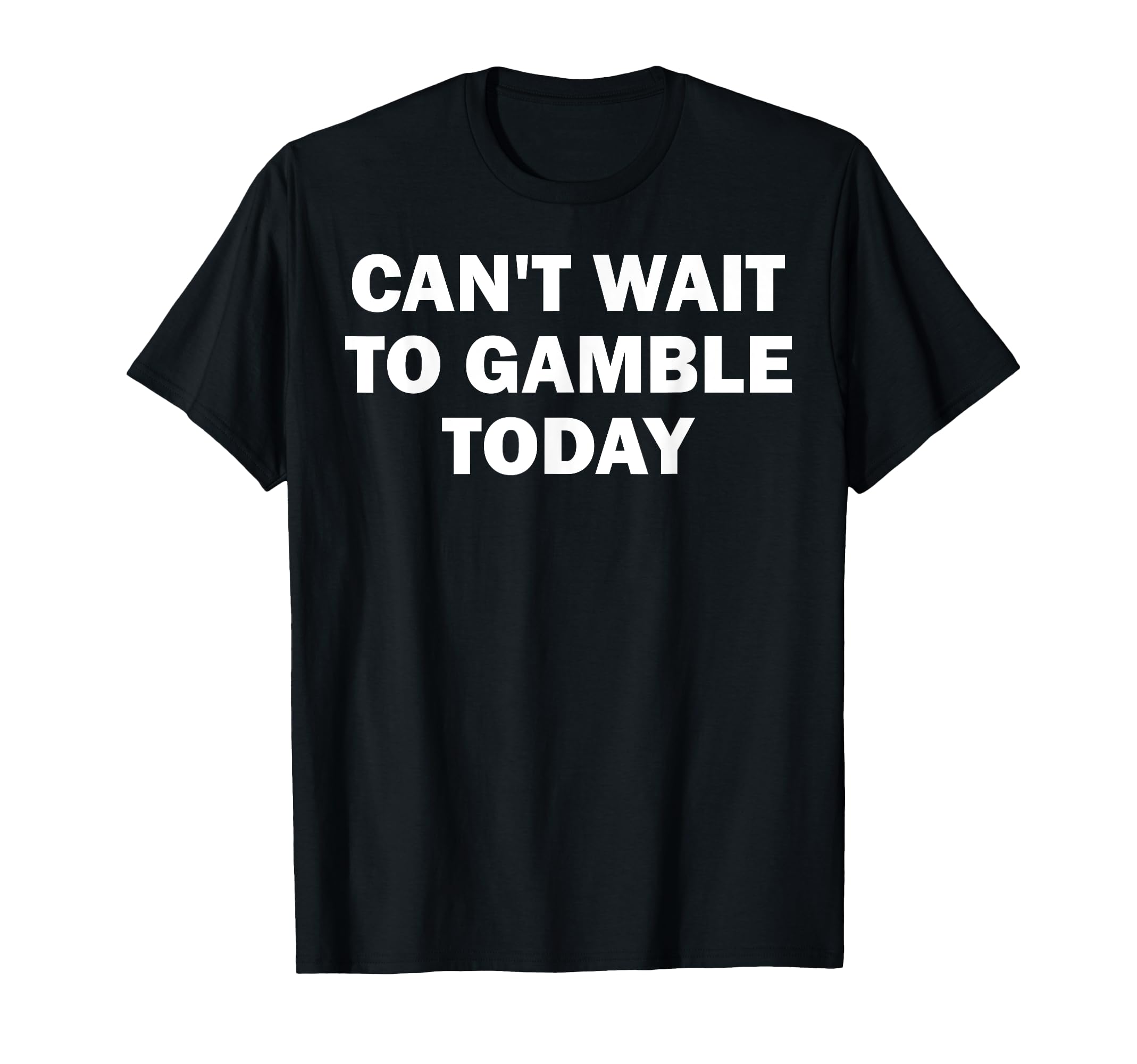 Amazon.com: Can't Wait To Gamble Today T-Shirt : Clothing, Shoes & Jewelry