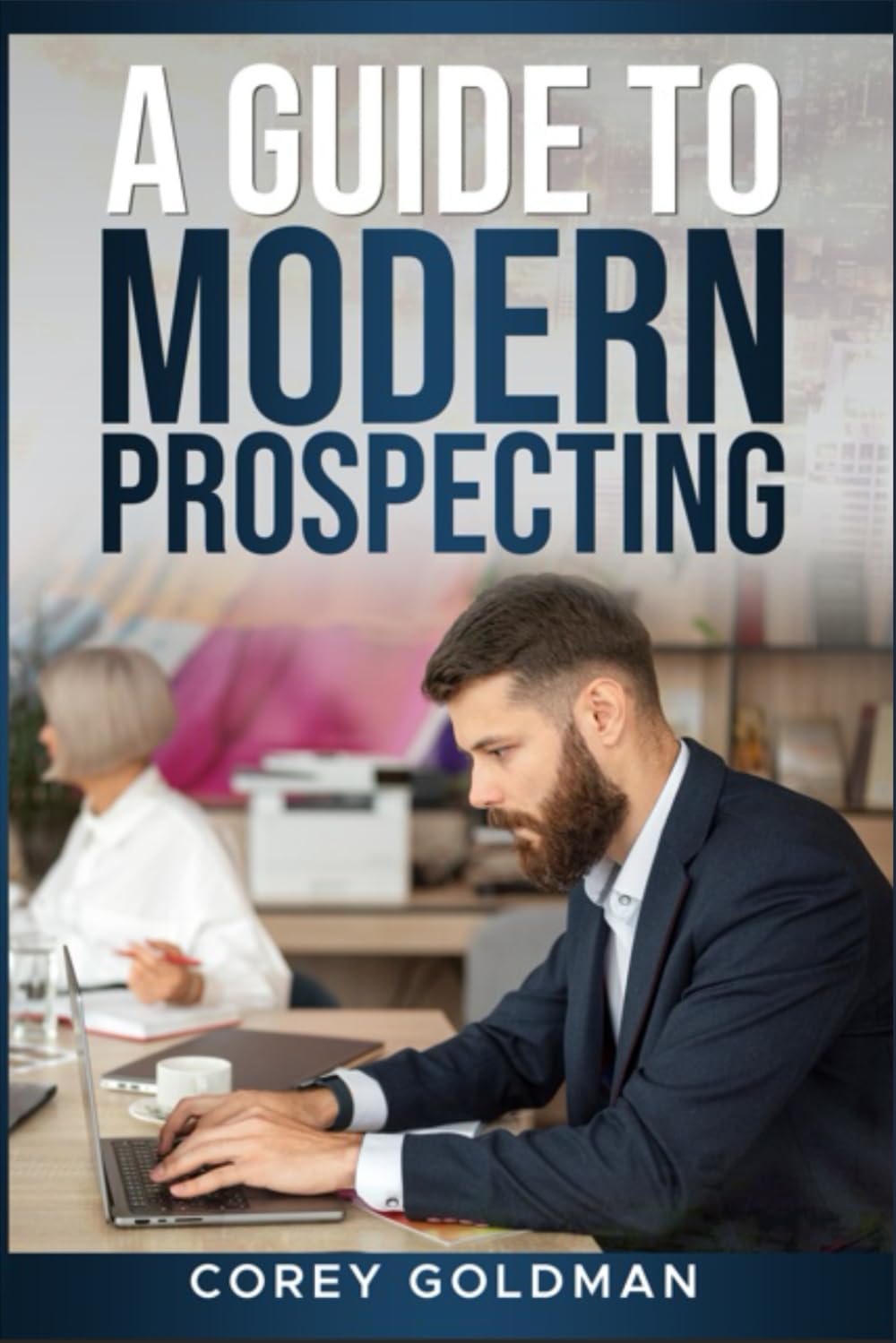 A Guide To Modern Prospecting: Goldman, Corey: 9798338605967: Amazon ...