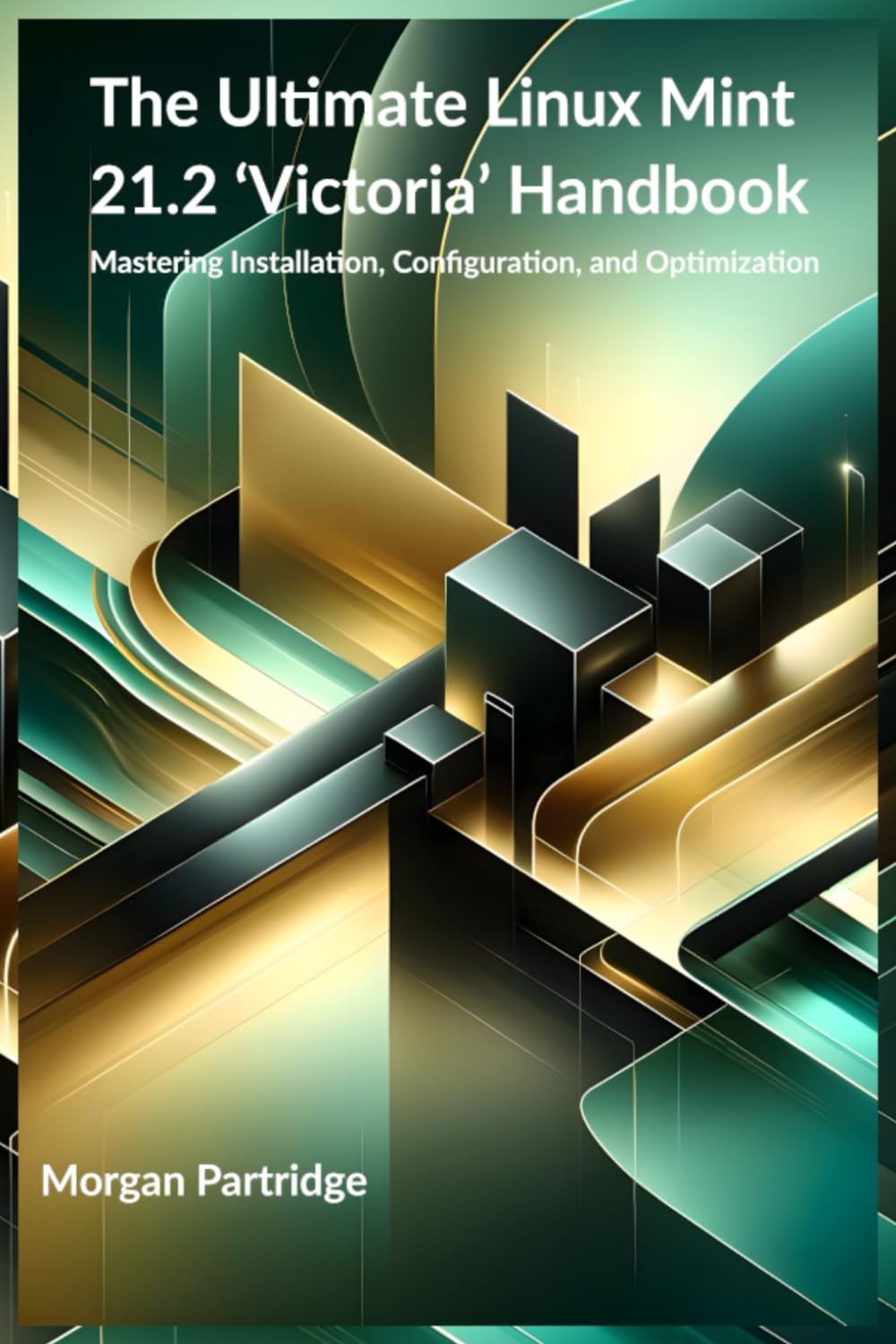 The Ultimate Linux Mint 21.2 ‘Victoria’ Handbook: Mastering ...