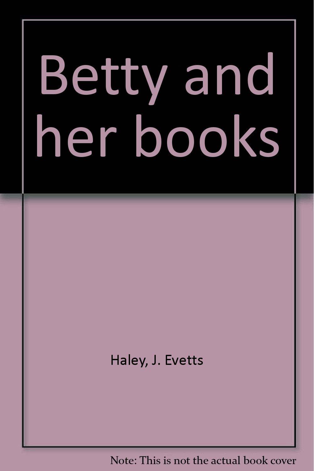 Betty and her books: Haley, J. Evetts: Amazon.com: Books
