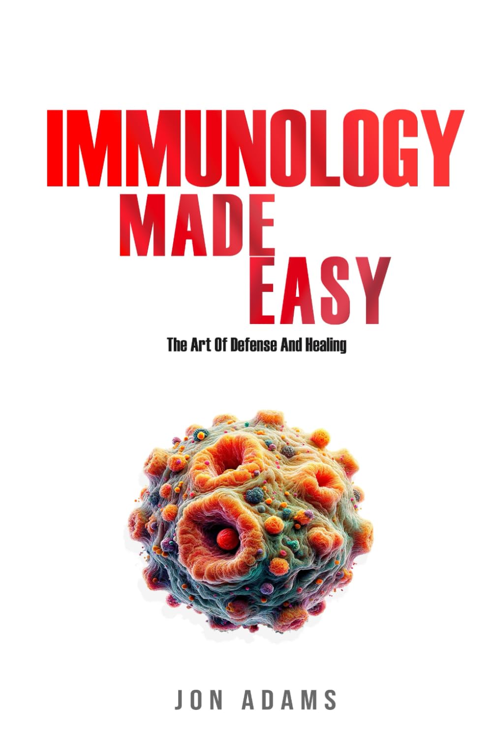Immunology Made Easy - The Art of Defense and Healing: Adams, Jon ...