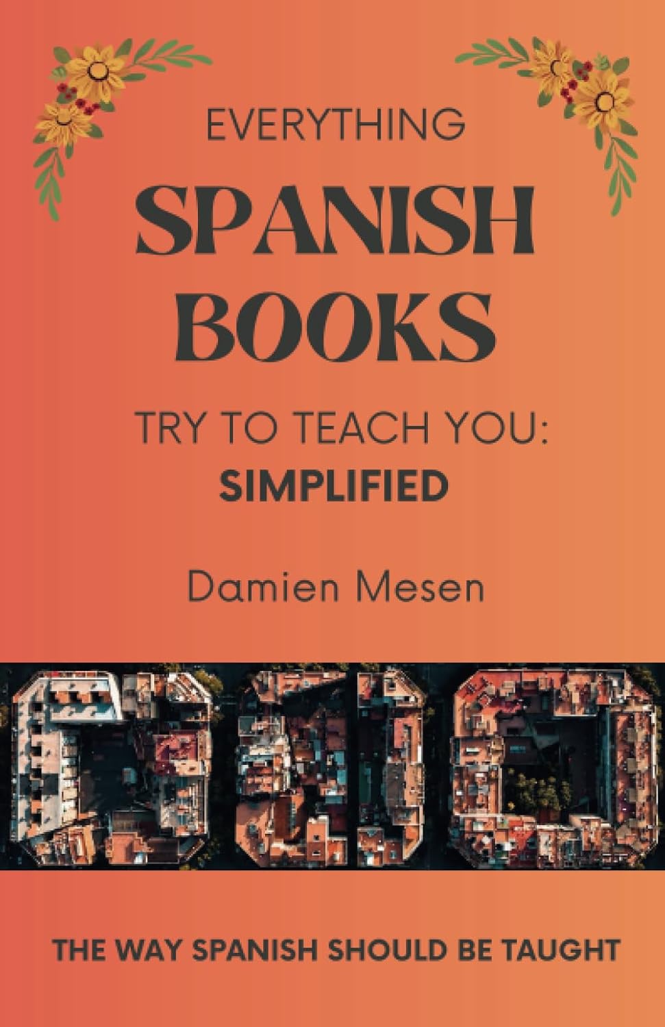 Everything Spanish Books Try To Teach You: Simplified: The Way Spanish ...