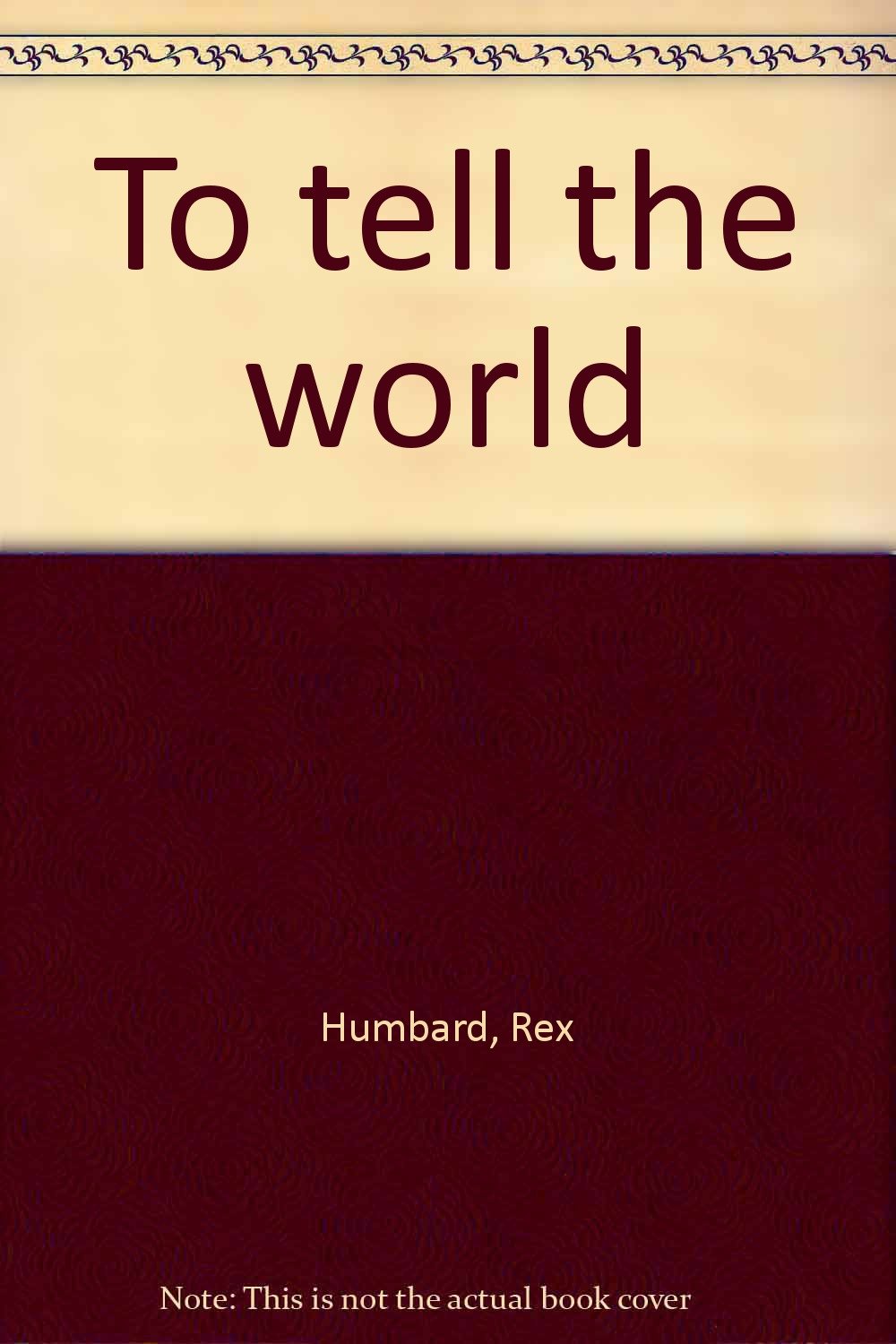 To tell the world: Rex Humbard: 9780139230943: Amazon.com: Books