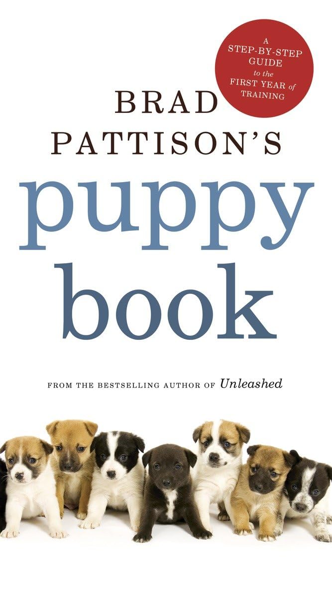 Brad Pattison's Puppy Book: A Step-By-Step Guide to the First Year of ...