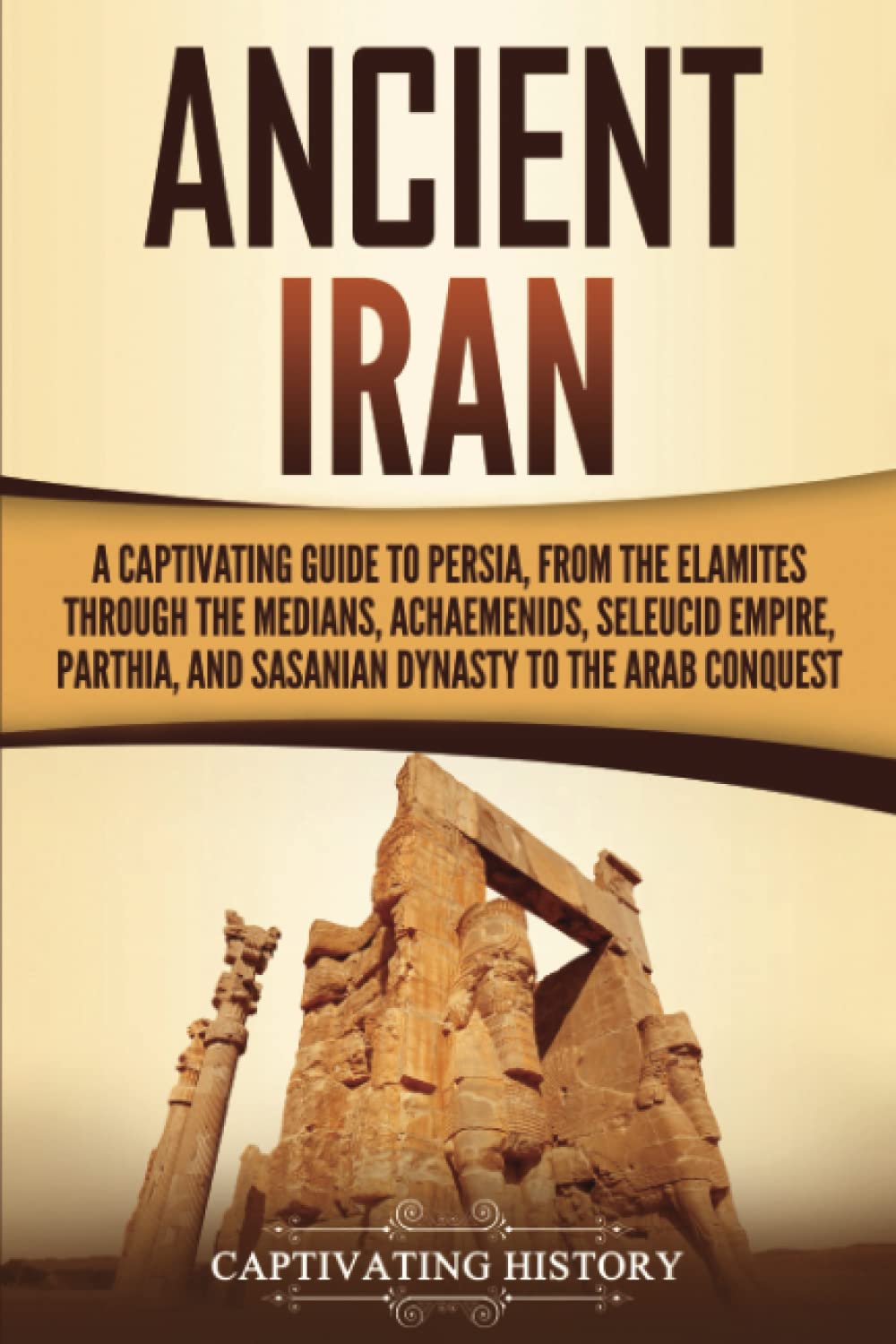 Ancient Iran: A Captivating Guide to Persia, from the Elamites through ...