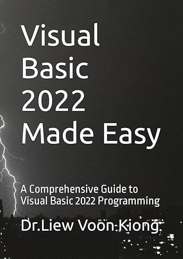 Visual Basic 2022 Made Easy: A Comprehensive Guide to Visual Basic 2022 Programming: Kiong, Dr ...