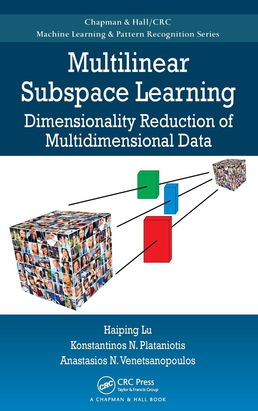 Multilinear Subspace Learning: Dimensionality Reduction of Multidimensional Data (Chapman & Hall ...