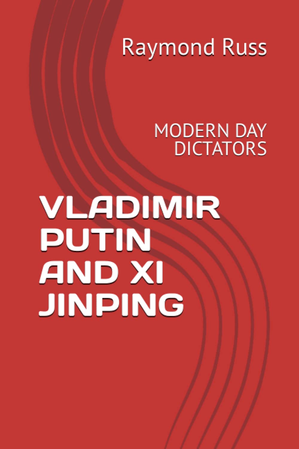 VLADIMIR PUTIN AND XI JINPING: MODERN DAY DICTATORS: Russ, Raymond ...