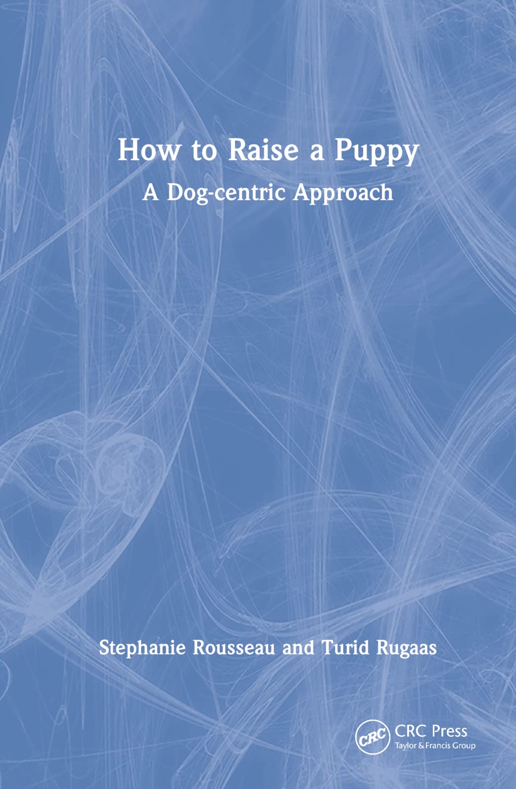 How to Raise a Puppy: A Dog-centric Approach: Rousseau, Stephanie ...