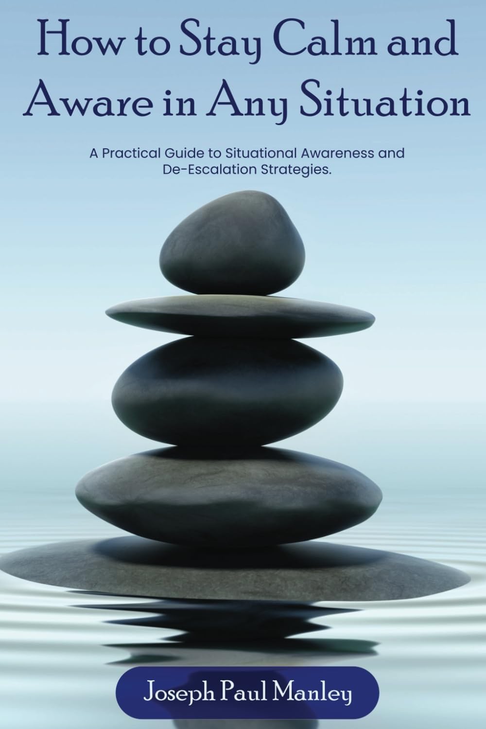 How to Stay Calm and Aware in Any Situation: A Practical Guide to ...