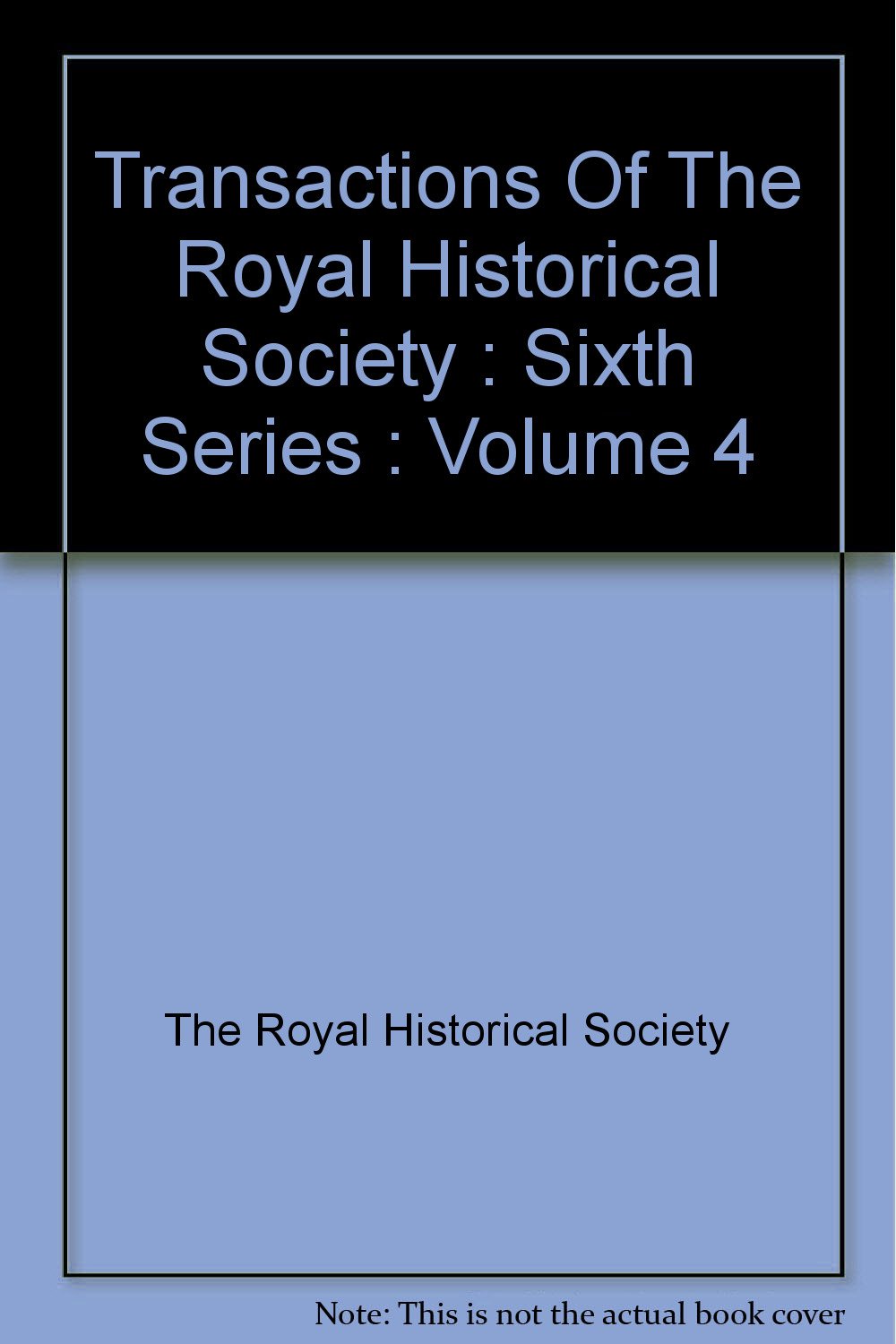 Transactions of the Royal Historical Society, Sixth series, Volume Four ...