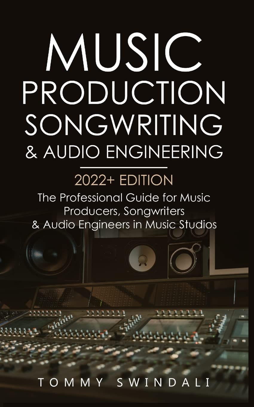 Music Production, Songwriting & Audio Engineering, 2022+ Edition: The ...