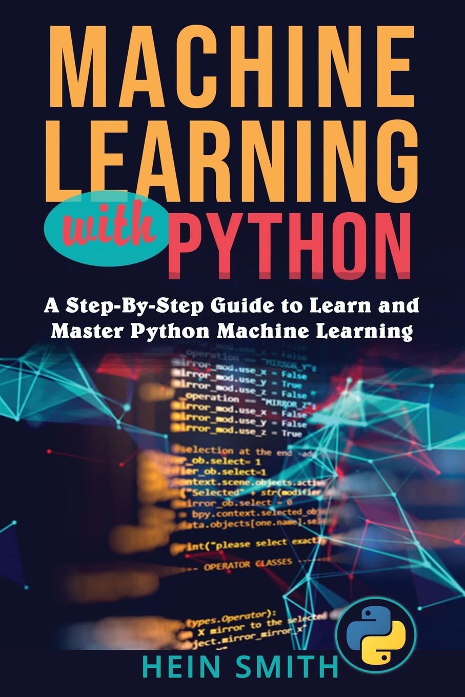 Machine Learning with Python: A Step-By-Step Guide to Learn and Master ...
