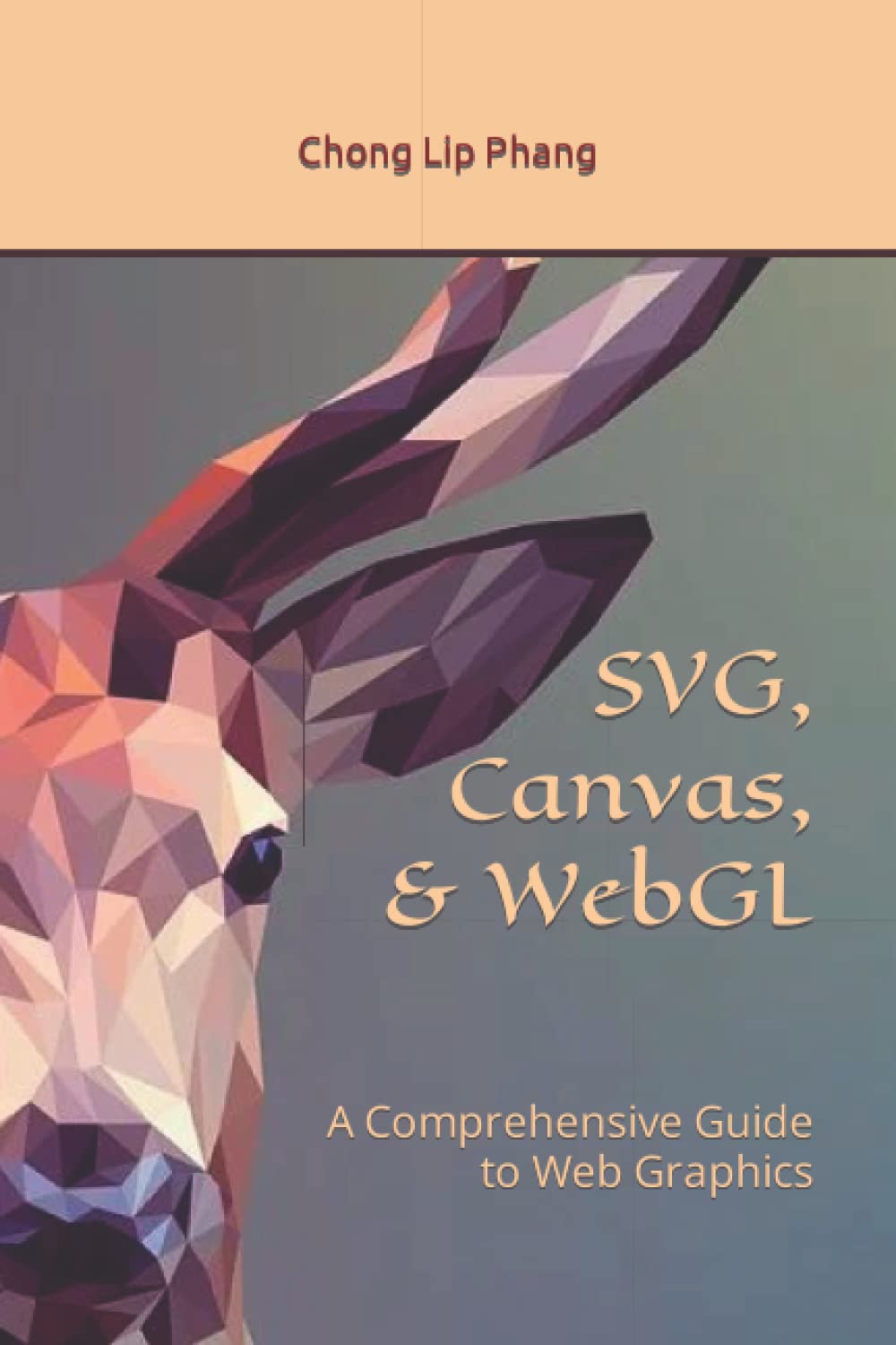 SVG, Canvas, & WebGL: A Comprehensive Guide to Web Graphics: Lip Phang, Chong: 9798361242931 ...
