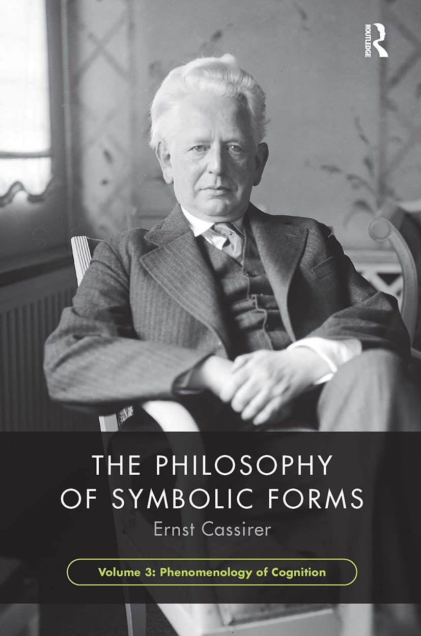 The Philosophy of Symbolic Forms, Volume 3: Cassirer, Ernst, Lofts ...