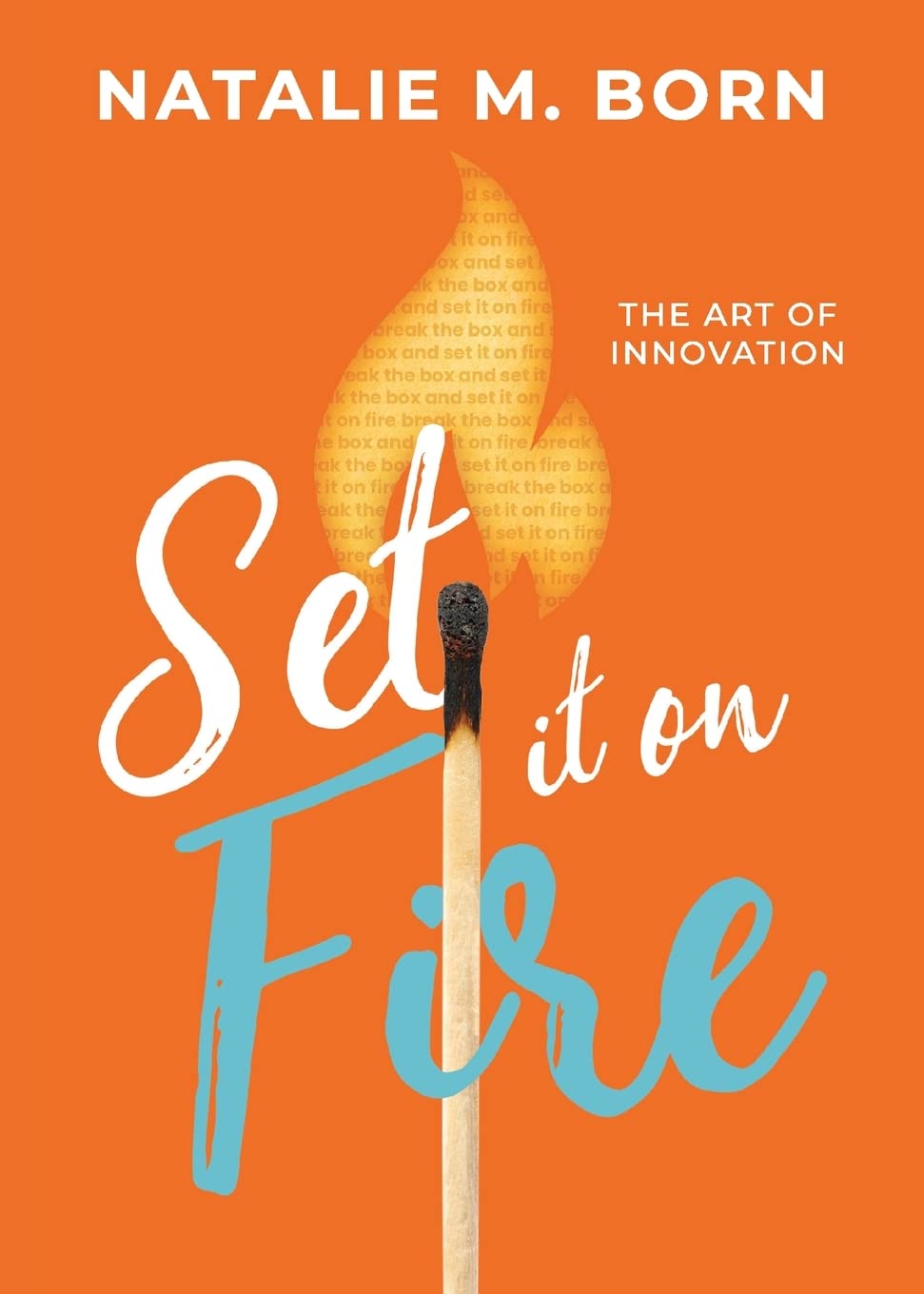 Set It on Fire: The Art of Innovation: Born, Natalie: 9781960678225 ...