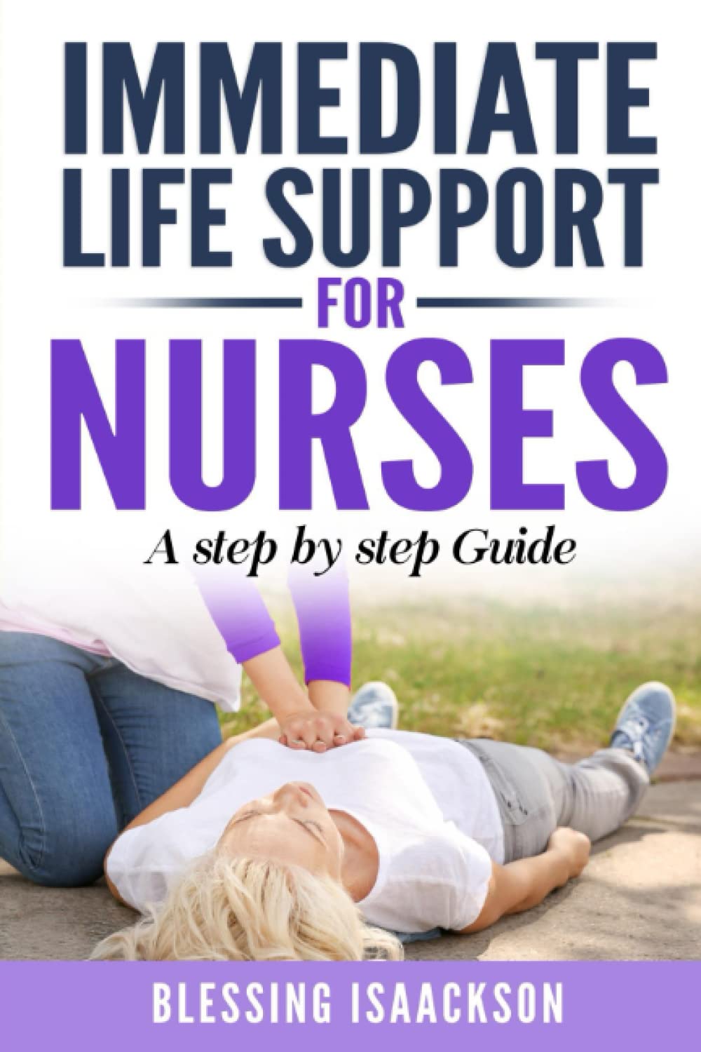 IMMEDIATE LIFE SUPPORT FOR NURSES: A STEP BY STEP GUIDE : Isaackson ...